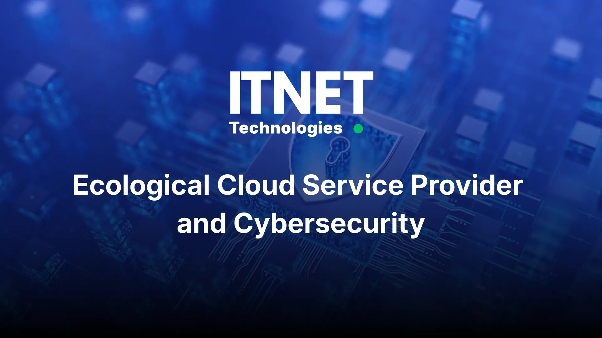 Ecological Cloud Service Provider and Cybersecurity - ITNET TECHNOLOGIES